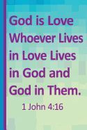 GOD IS LOVE WHOEVER LIVES IN LOVE LIVES IN GOD AND GOD IN THEM. 1 JOHN 4: 16: GIFT FOR CHRISTIAN ...