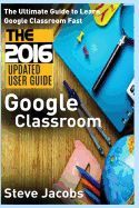 GOOGLE CLASSROOM: THE ULTIMATE GUIDE TO LEARN GOOGLE CLASSROOM FAST (2016 UPDATED USER GUIDE ...