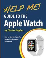HELP ME! GUIDE TO THE APPLE WATCH: STEP-BY-STEP USER GUIDE FOR APPLE'S ...