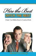 HIRE THE BEST - DITCH THE REST: A SIMPLE TEAM BUILDING STRATEGY FOR ...