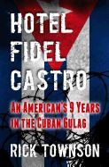 HOTEL FIDEL CASTRO: AN AMERICAN'S NINE YEARS IN THE CUBAN GULAG - RICK ...