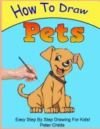 HOW TO DRAW PETS: EASY STEP BY STEP GUIDE FOR KIDS ON DRAWING PETS ...