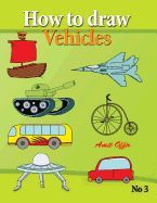 HOW TO DRAW VEHICLES: DRAWING BOOKS FOR ANYONE THAT WANTS TO KNOW HOW ...