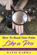 HOW TO READ YOUR PALM LIKE A PRO: A POWER-PACKED LITTLE GUIDE TO EASILY ...
