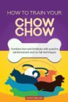 HOW TO TRAIN YOUR CHOW-CHOW (DOG TRAINING COLLECTION): COMBINE LOVE AND ...