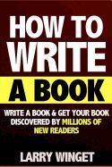 HOW TO WRITE A BOOK: WRITE A BOOK AND GET YOUR BOOK DISCOVERED BY ...