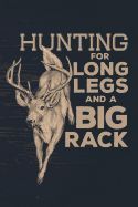 HUNTING FOR LONG LEGS AND A BIG RACK: FUNNY DEER HUNTER JOURNAL FOR MEN ...