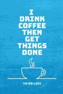 I DRINK COFFEE THEN GET THINGS DONE TO-DO LIST: 100 DAILY LINED TO-DO ...