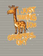 I JUST FREAKING LOVE GIRAFFES OK NOTEBOOK - WIDE RULED: 130 PAGES 8.5 X ...