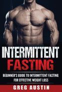 INTERMITTENT FASTING: BEGINNER'S GUIDE TO INTERMITTENT FASTING FOR EFFECTIVE WEI - GREG AUSTIN ...