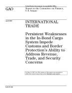 INTERNATIONAL TRADE: PERSISTENT WEAKNESSES IN THE IN-BOND CARGO SYSTEM ...