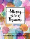 LETTERING FOR BEGINNERS: CALLIGRAPHY & HAND LETTERING PRACTICE BOOK ...
