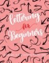 LETTERING FOR BEGINNERS: CALLIGRAPHY & HAND LETTERING PRACTICE BOOK ...