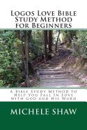 LOGOS LOVE BIBLE STUDY METHOD FOR BEGINNERS: A BIBLE STUDY METHOD TO ...