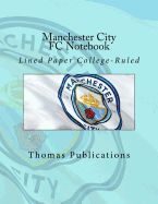 MANCHESTER CITY FC NOTEBOOK: LINED PAPER COLLEGE-RULED - THOMAS ...