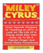 MILEY CYRUS: FROM HANNAH MONTANA TO TWERKING ON MTV, A LOOK AT THE LIFE ...