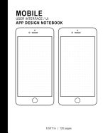 MOBILE USER INTERFACE/UI APP DESIGN NOTEBOOK: 8.5X11IN 120 PAGES DOT GRID 2 TEMPLATE PAGE MOBILE ...