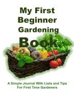 MY FIRST BEGINNER GARDENING BOOK: A SIMPLE JOURNAL WITH LISTS AND TIPS ...