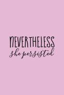 NEVERTHELESS SHE PERSISTED: 6X9 RULED FEMINIST NOTEBOOK, EMPOWERING GAG ...