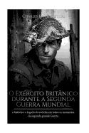 O EXERCITO BRITANICO DURANTE A SEGUNDA GUERRA MUNDIAL: A HISTORIA E O ...