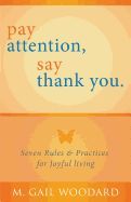 PAY ATTENTION, SAY THANK YOU: SEVEN RULES & PRACTICES FOR JOYFUL LIVING ...