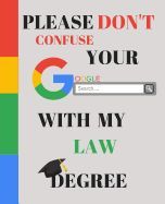PLEASE DON'T CONFUSE YOUR GOOGLE SEARCH WITH MY LAW DEGREE: APPRECIATE ...