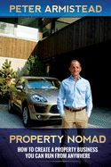 PROPERTY NOMAD: HOW TO CREATE A PROPERTY BUSINESS YOU CAN RUN FROM ...