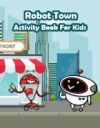 ROBOT TOWN ACTIVITY BOOK FOR KIDS: : FUN ACTIVITY FOR KIDS IN ROBOT ...