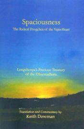 SPACIOUSNESS: THE RADICAL DZOGCHEN OF THE VAJRA-HEART: LONGCHENPA'S ...
