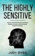 THE HIGHLY SENSITIVE: HOW TO STOP EMOTIONAL OVERLOAD, RELIEVE ANXIETY ...