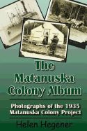 THE MATANUSKA COLONY ALBUM: PHOTOGRAPHS OF THE 1935 MATANUSKA COLONY ...