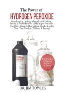 THE POWER OF HYDROGEN PEROXIDE: REVEALING THE HEALING, MIRACULOUS ...
