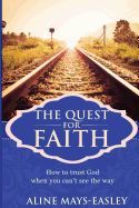 THE QUEST FOR FAITH: HOW TO TRUST GOD WHEN YOU CAN'T SEE THE WAY - MRS ...