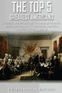 THE TOP 5 GREATEST AMERICANS: GEORGE WASHINGTON, THOMAS JEFFERSON ...