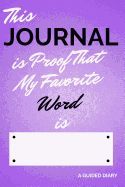 THIS JOURNAL IS PROOF THAT MY FAVORITE WORD IS [BLANK]: A GUIDED DIARY ...