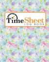 TIME SHEET LOG BOOK: EMPLOYEE TIME TRACKING SOFTWARE, TIMESHEET DAILY, TIME RECORD SHEET ...