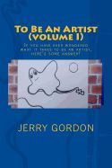 TO BE AN ARTIST (VOLUME I): IF YOU HAVE EVER WONDERED WHAT IT TAKES TO ...