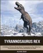 TYRANNOSAURUS REX: A CHILDREN PICTURES BOOK ABOUT TYRANNOSAURUS REX ...