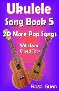 UKULELE SONG BOOK 5: 20 MORE POPULAR SONGS WITH LYRICS AND CHORD TABS ...