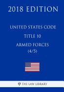 UNITED STATES CODE - TITLE 10 - ARMED FORCES (4/5) (2018 EDITION) - THE ...