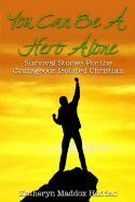 YOU CAN BE A HERO ALONE: SURVIVAL STORIES FOR THE ISOLATED CHRISTIAN ...