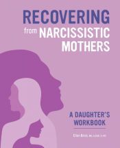 RECOVERING FROM NARCISSISTIC MOTHERS: A DAUGHTER'S WORKBOOK - ELLEN BIROS - 9781638784074