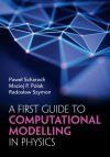 A FIRST GUIDE TO COMPUTATIONAL MODELLING IN PHYSICS - MACIEJ P. POLAK,PAWEL SCHAROCH,RADOSLAW ...