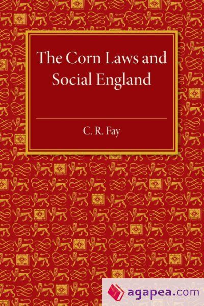 THE CORN LAWS AND SOCIAL ENGLAND - CRFAY C. R. FAY - 9781316633229