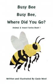 BUSY BEE, BUSY BEE, WHERE DID YOU GO? - CASIE WEST - 9798992648980