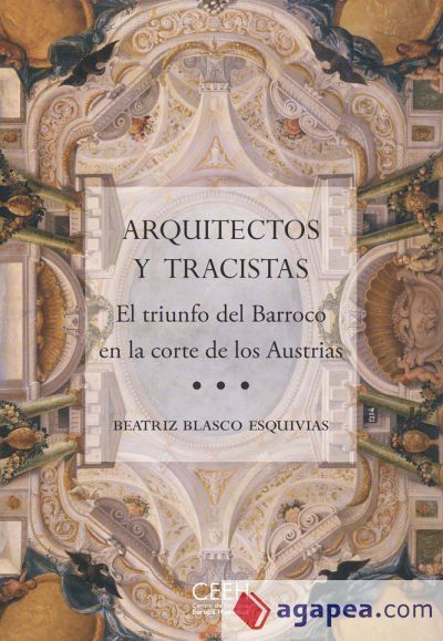 ARQUITECTOS Y TRACISTAS. EL TRIUNFO DEL BARROCO EN LA CORTE DE LOS AUSTRIAS - BEATRIZ BLASCO ...