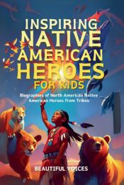 INSPIRING NATIVE AMERICAN HEROES FOR KIDS - BEAUTIFUL VOICES ...