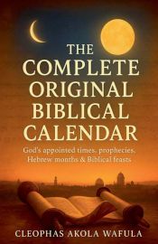 THE COMPLETE ORIGINAL BIBLICAL CALENDAR - 9798231339570