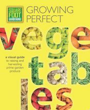 SQUARE FOOT GARDENING: GROWING PERFECT VEGETABLES: A VISUAL GUIDE TO ...