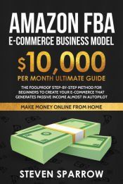 AMAZON FBA ECOMMERCE BUSINESS MODEL - STEVEN SPARROW - 9781953693327